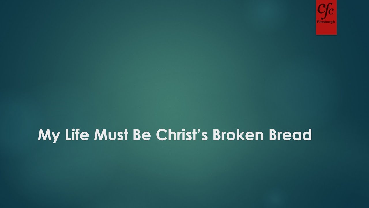 Song - My Life Must Be Christ's Broken Bread - YouTube