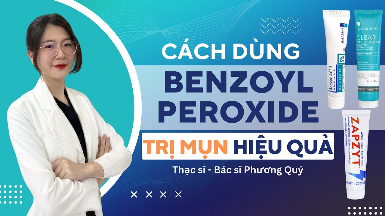 Cách sử dụng Benzoyl peroxide - BPO để TRỊ MỤN hiệu quả | Thạc sĩ - Bác ...