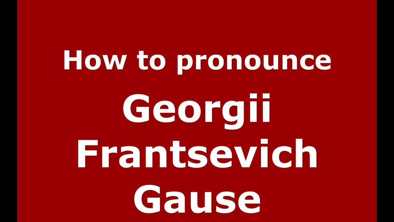 How to pronounce Georgii Frantsevich Gause (Russian/Russia ...