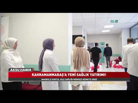 Kahramanmaraş'a Yeni Sağlık Yatırımı! Makbule Kurtul Aile Sağlığı Merkezi Açıldı