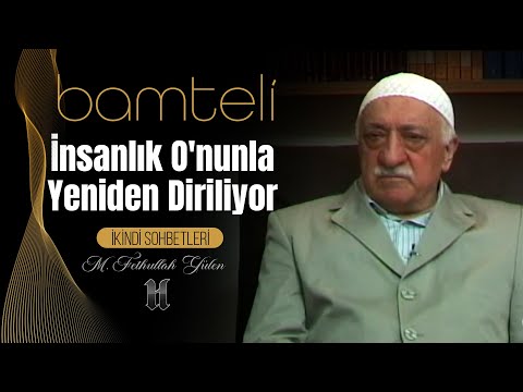Bamteli | İnsanlık O'nunla Yeniden Diriliyor | M. Fethullah Gülen | (2008/03/17)