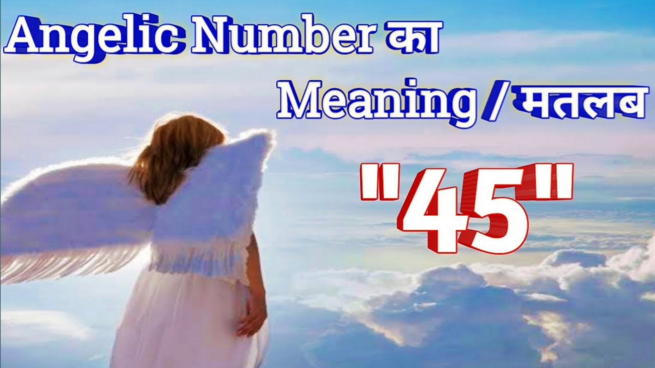 Angel Numbers 45 Meaning | Kya Apko Dikhai De Rahe Hai Yea Numbers ...
