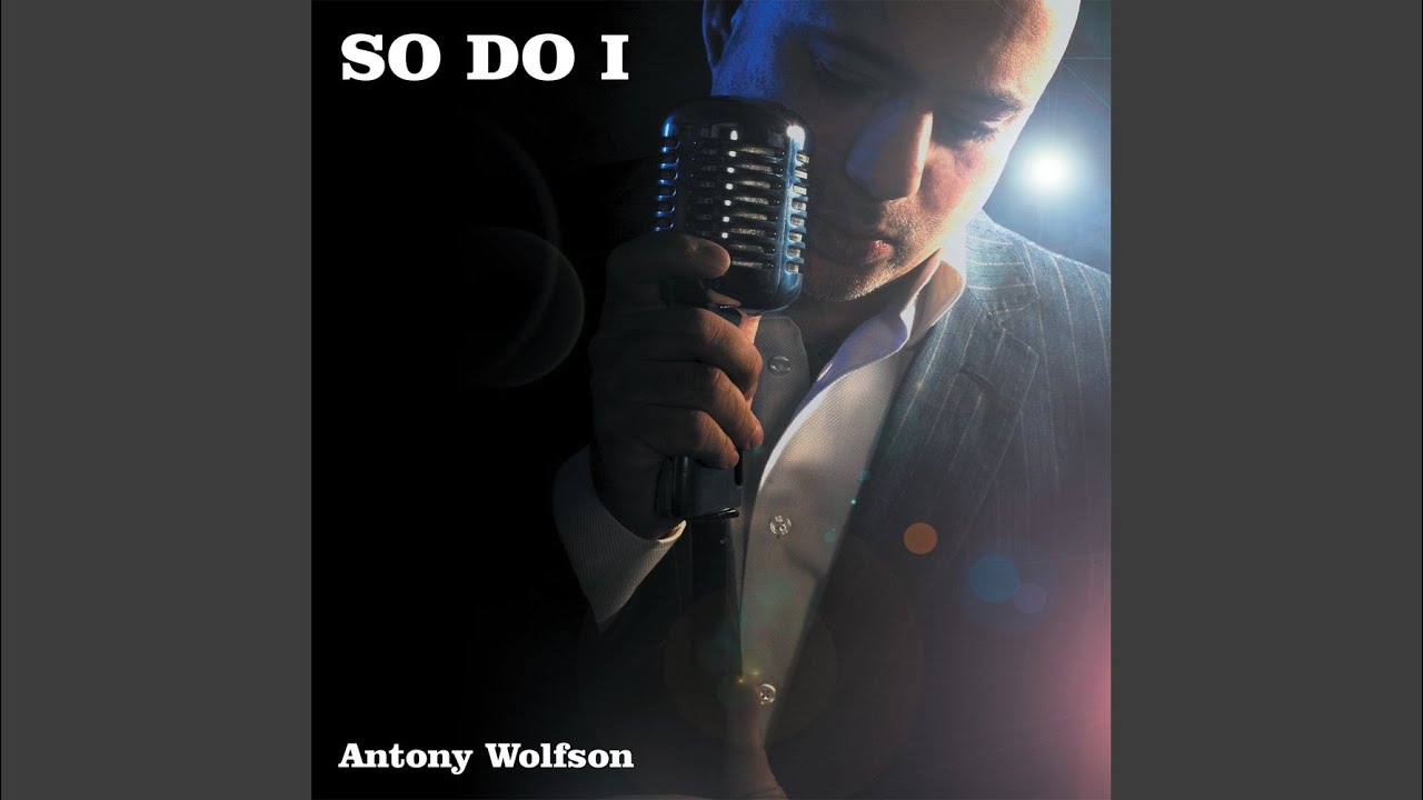 So Do I - Antony Wolfson: Song Lyrics, Music Videos & Concerts