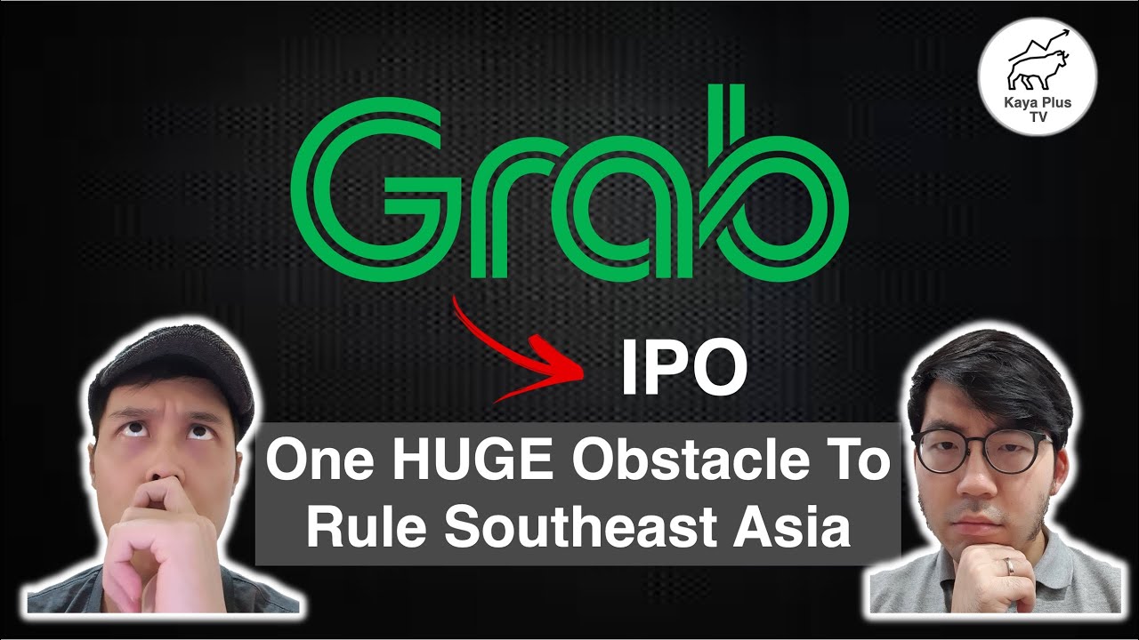 Grab IPO - One HUGE Obstacle To Rule Southeast Asia | Kaya Plus Not So ...