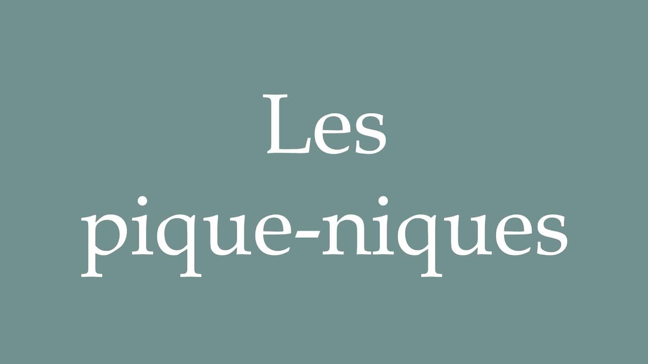 How to Pronounce ''Les pique-niques'' (Picnics) Correctly in French ...