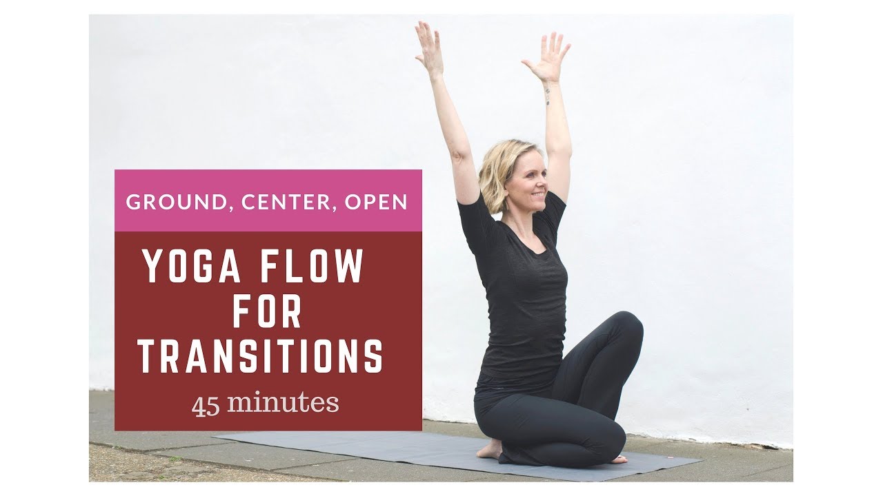 Yoga Flow For Transitions, Ground, Centre, Expand, 45 minutes - YouTube