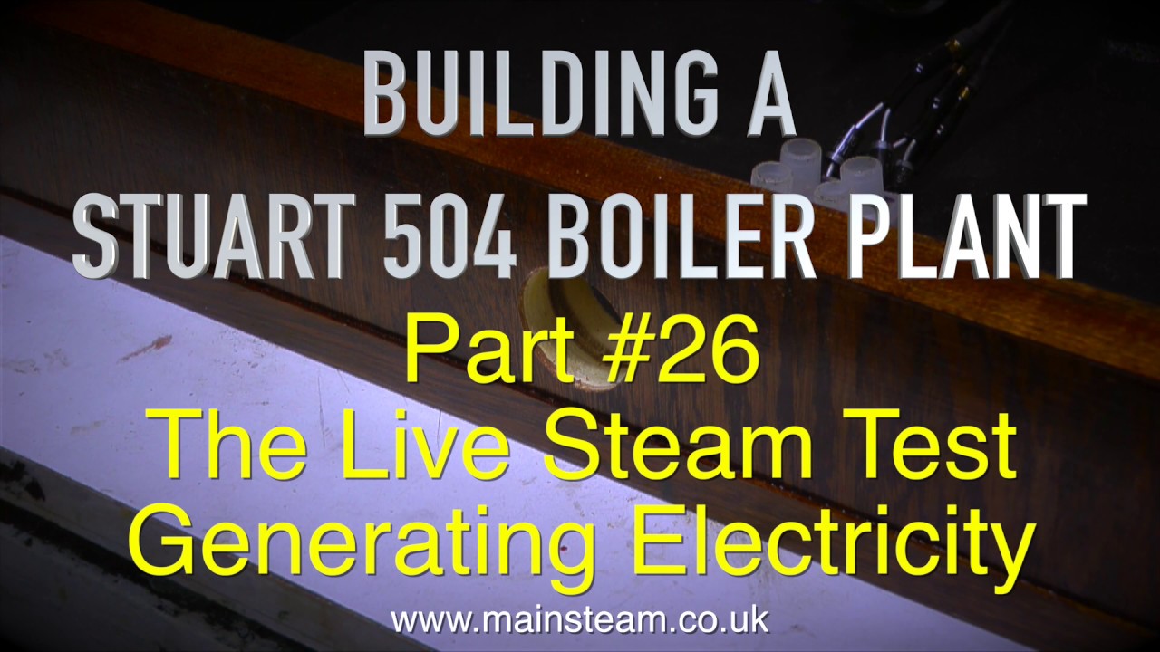 MAKING A STUART 504 BOILER PLANT - PART #26 - THE FINAL LIVE STEAM TEST ...
