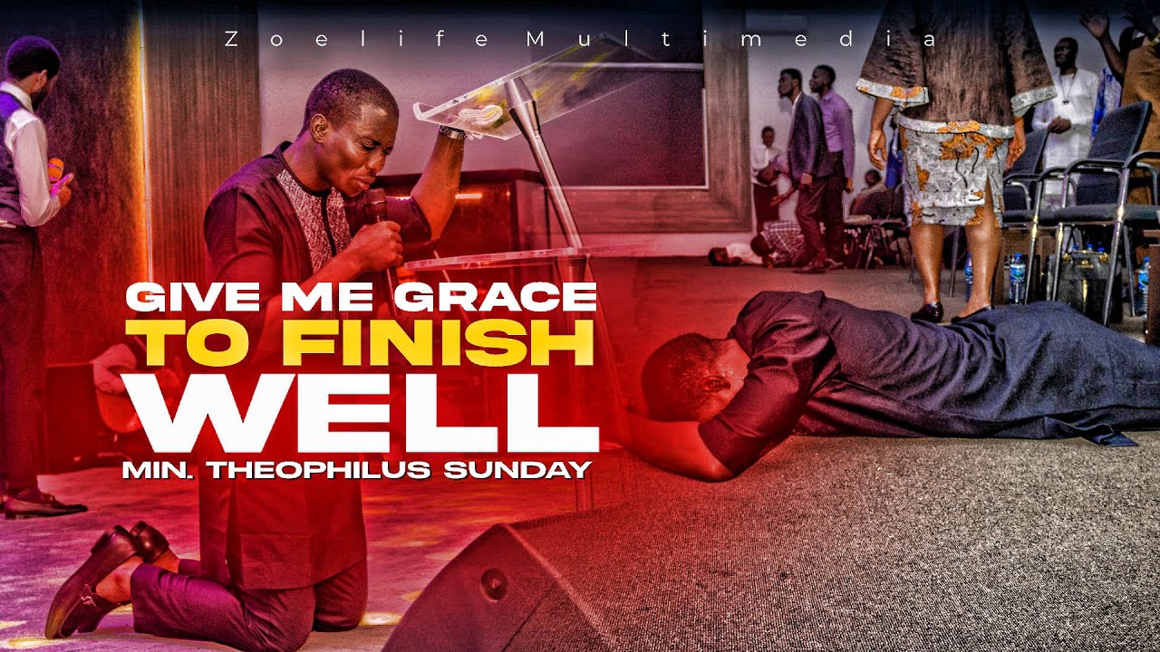 GIVE ME GRACE TO FINISH WELL || MIN. THEOPHILUS SUNDAY - YouTube