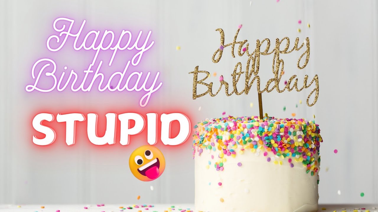Happy Birthday Stupid 🎂 🥳 | Happy Birthday Song For your Stupid😝loved ...