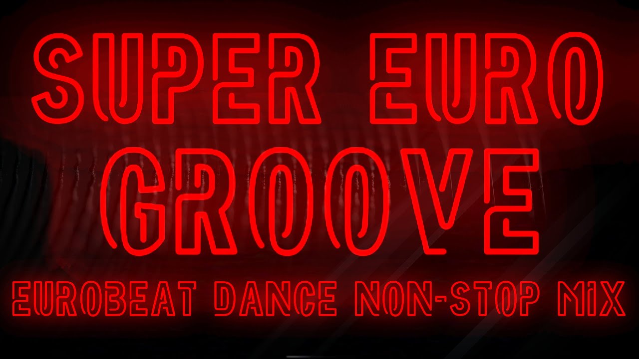 Super Euro Groove - Eurobeat Dance Non-Stop Mix - YouTube