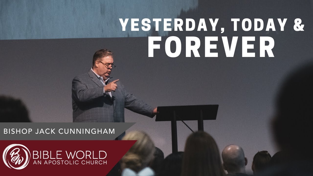 Yesterday, Today, & Forever | Bishop Jack Cunningham - YouTube