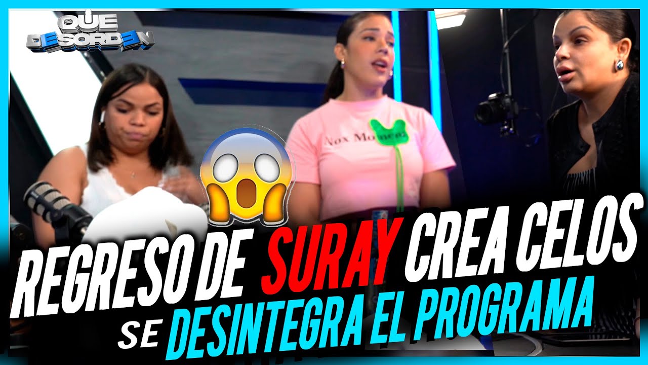 REGRESO DE SURAY A QUE DESORDEN CREA CELOS Y SE DICEN DE TODO - YouTube