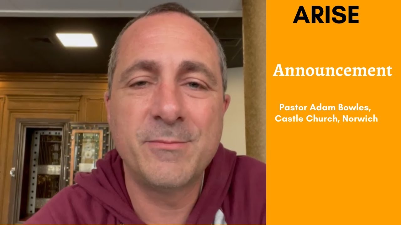 Arise - Announcement by Pastor Adam Bowles, Castle Church, Norwich ...