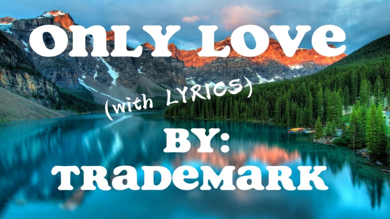 ONLY LOVE (with LYRICS) BY:TRADEMARK #TRADEMARK - YouTube