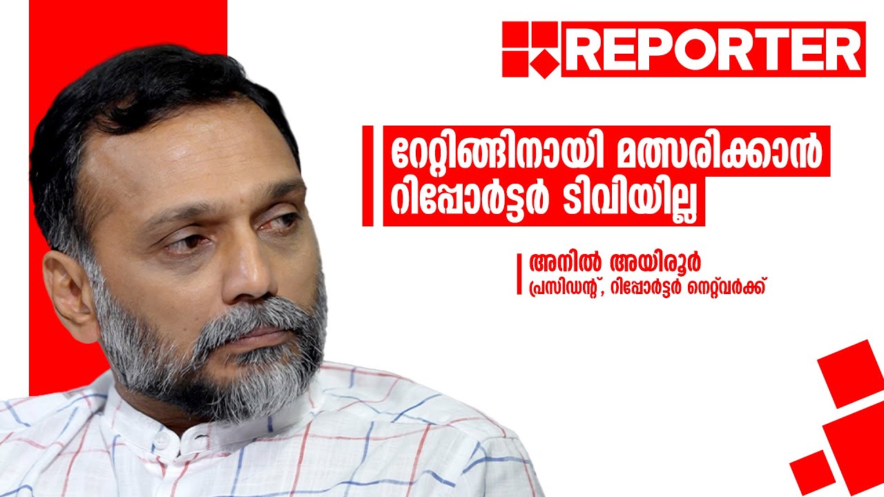 റേറ്റിങ്ങിനായി മത്സരിക്കാന്‍ റിപ്പോര്‍ട്ടര്‍ ടിവിയില്ല: അനില്‍ അയിരൂര് ...