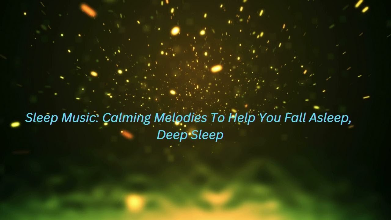 Sleep Music - Calming Melodies To Help You Fall Asleep | Deep Sleep ...