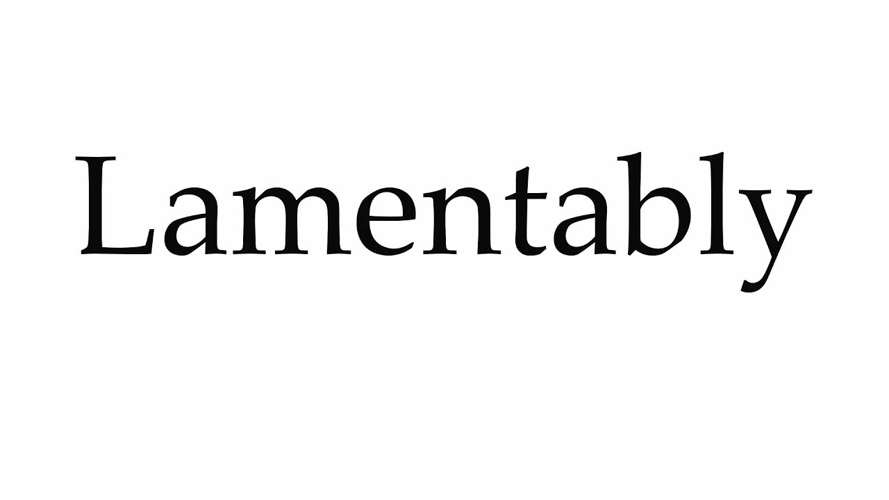How to Pronounce Lamentably - YouTube
