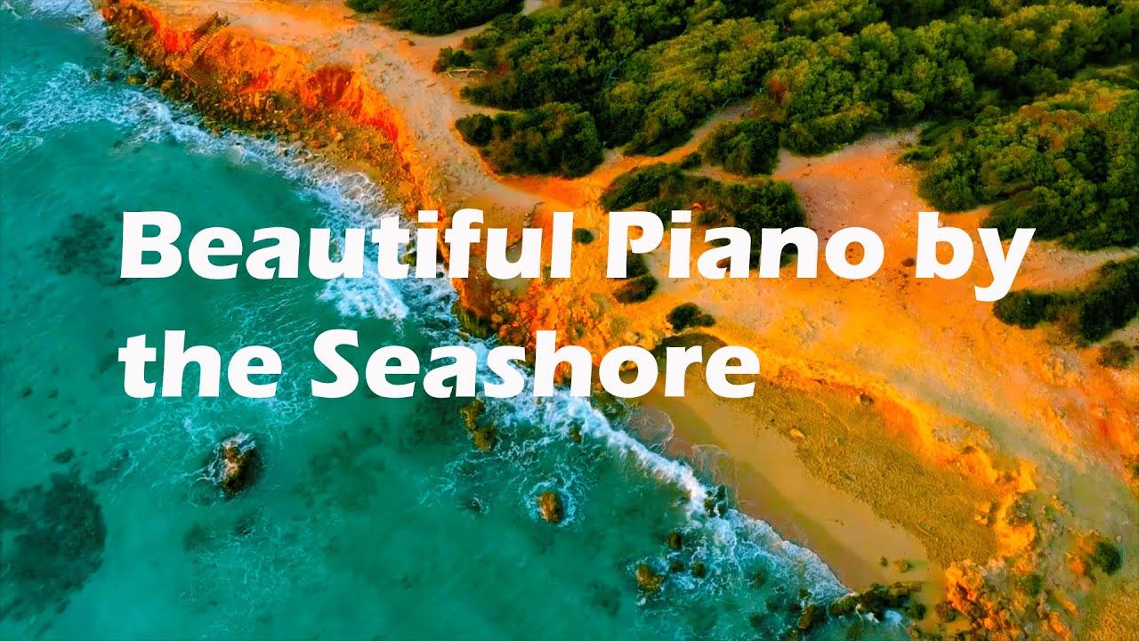 Beautiful piano by the seashore - music to relax and comfort your heart ...