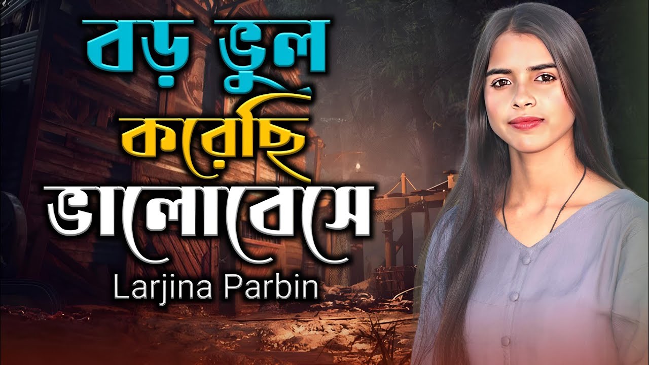 Boro Vul Koresi Valo Beshe || বড় ভুল করেছি ভালোবেসে || Larjina Parbin ...