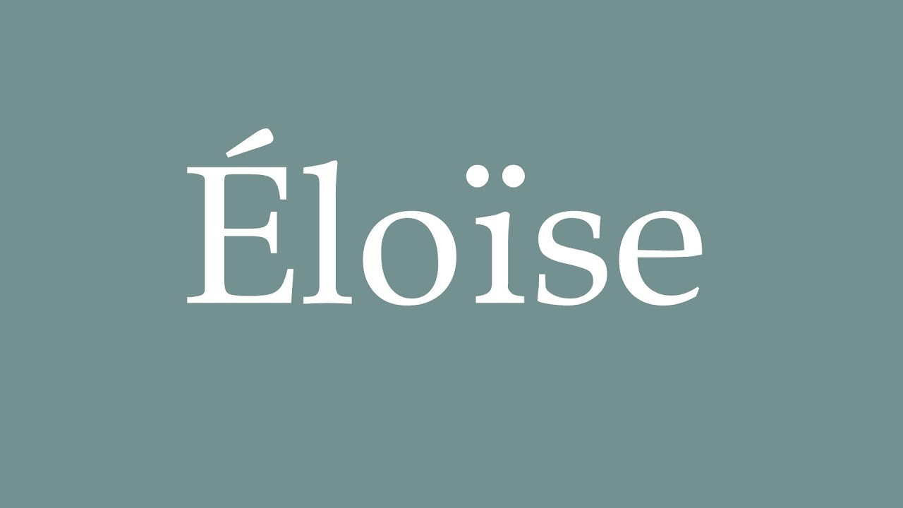 How to Pronounce ''Éloïse'' Correctly in French - YouTube