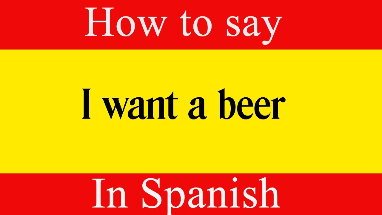 Learn Spanish How To Say I Want A Beer In Spanish Learn Spanish learn-spanish-how-to-say-i-want-a-beer-in-spanish-learn-spanish