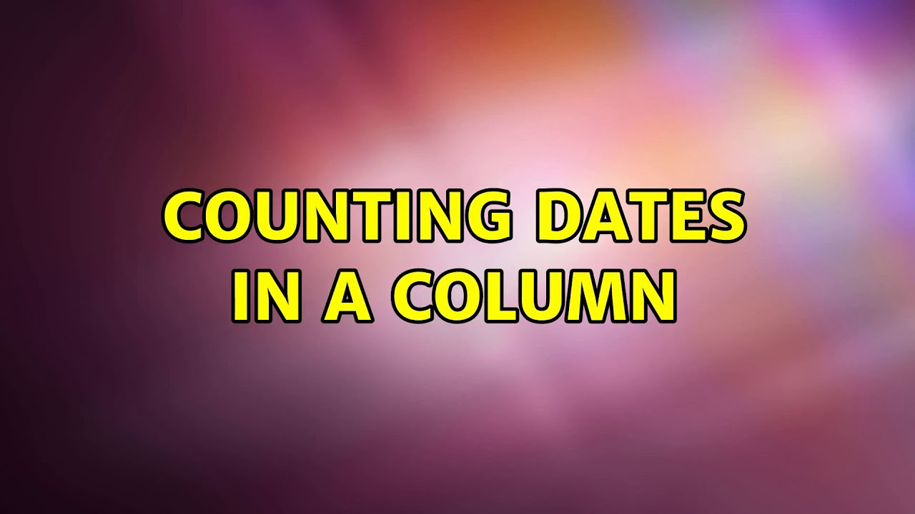 Counting Dates in a Column - YouTube