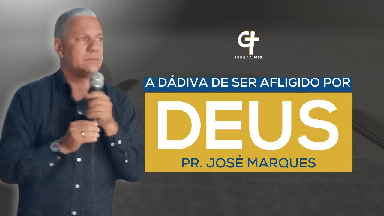 A Dádiva de ser Afligido por Deus - Pr. José Marques - Ministério ...