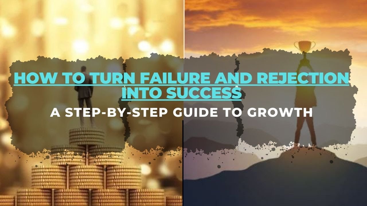 How to Turn Failure and Rejection into Success: A Step-by-Step Guide to ...