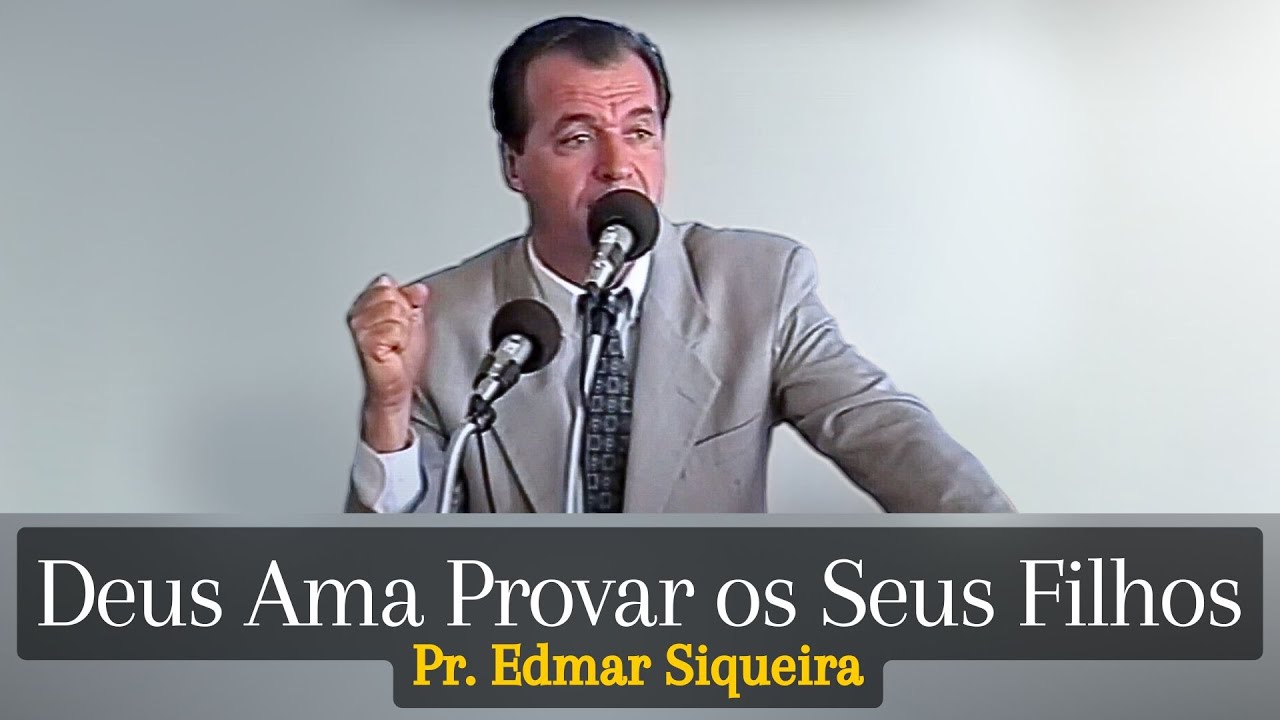 DESTAQUE - Pr. Edmar Siqueira - Deus Ama Provar os Seus Filhos. - YouTube