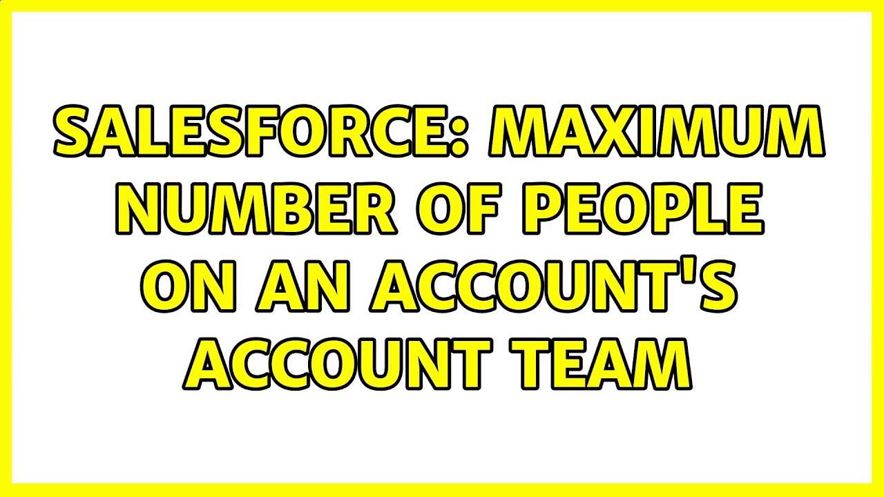 Salesforce Maximum Number Of People On An Account s Account Team YouTube Salesforce Maximum Number Of People On An Account s Account Team YouTube
