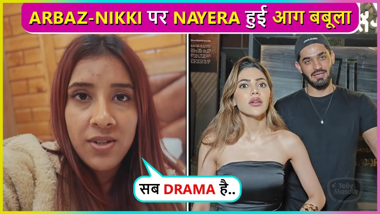 Nayera Ahuja LASHES Out At Arbaz Patel, Calls Nikki Tamboli Player Says ...