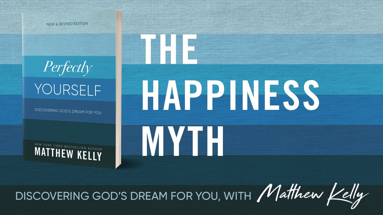 The Happiness Myth: Perfectly Yourself by Matthew Kelly - YouTube