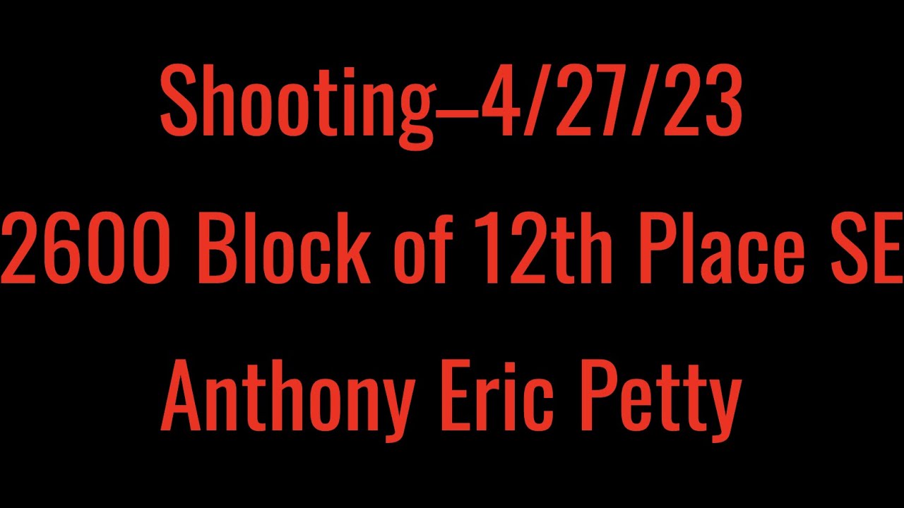 Shooting–4/27/23–2600 Block of 12th Place SE–Anthony Eric Petty - YouTube