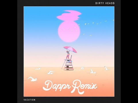 Dirty Heads - Vacation (Dappr Remix)