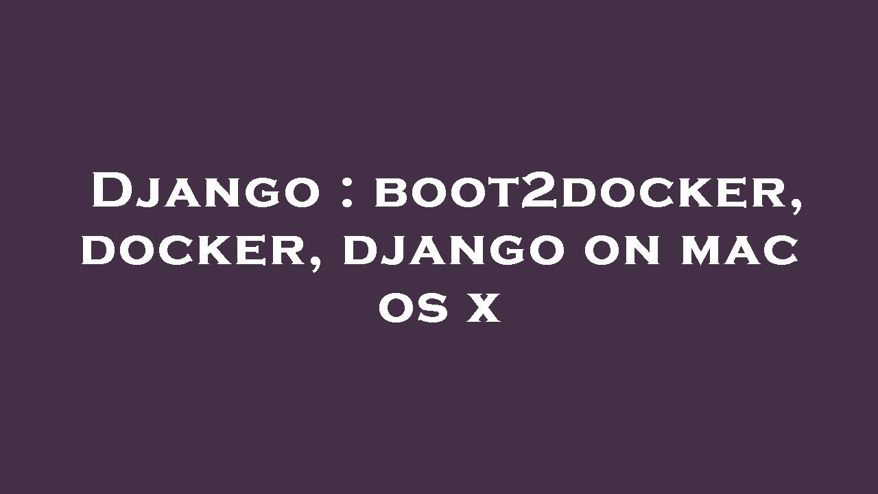 Django : boot2docker, docker, django on mac os x - YouTube