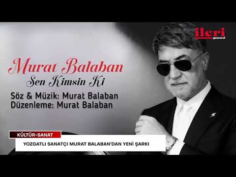 Yozgatlı sanatçı Murat Balaban’dan yeni şarkı: “Sen Kimsin Ki” yayında | İleri Gazetesi