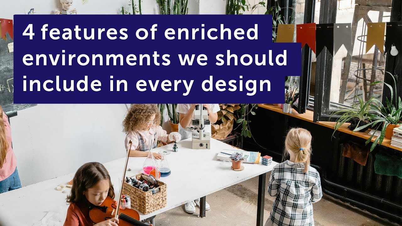 4 features of enriched environments we should include in every design ...
