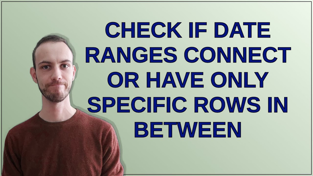 Check If Date Ranges Connect Or Have Only Specific Rows In Between check-if-date-ranges-connect-or-have-only-specific-rows-in-between