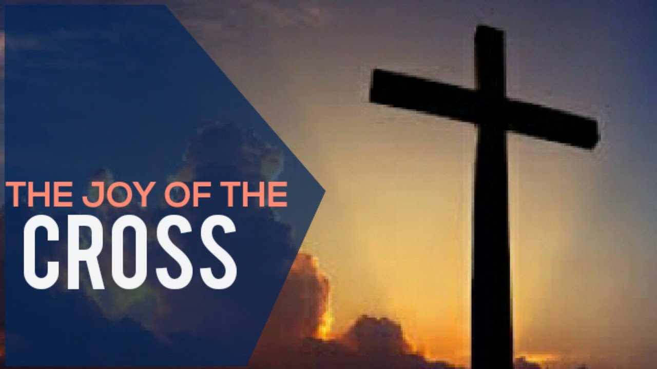 THE JOY OF THE CROSS - YouTube