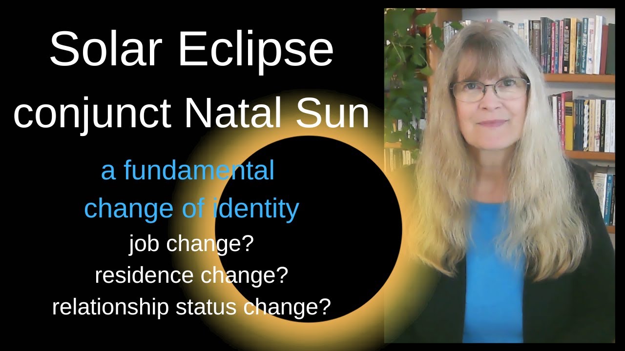 Solar Eclipse Conjunct Natal Sun– a Fundamental Change in Your Identity ...
