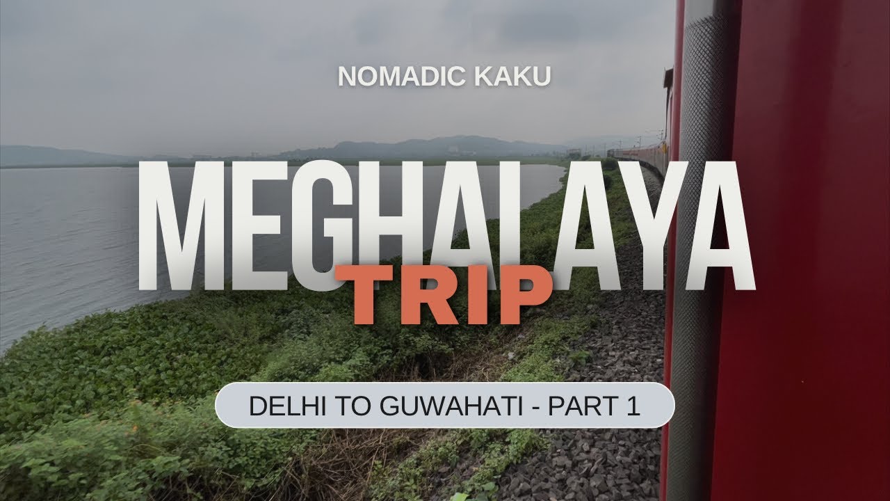 Delhi to Guwahati by Train, Episode - 1 | Meghalaya Vlog | NDLS SCL EXP ...