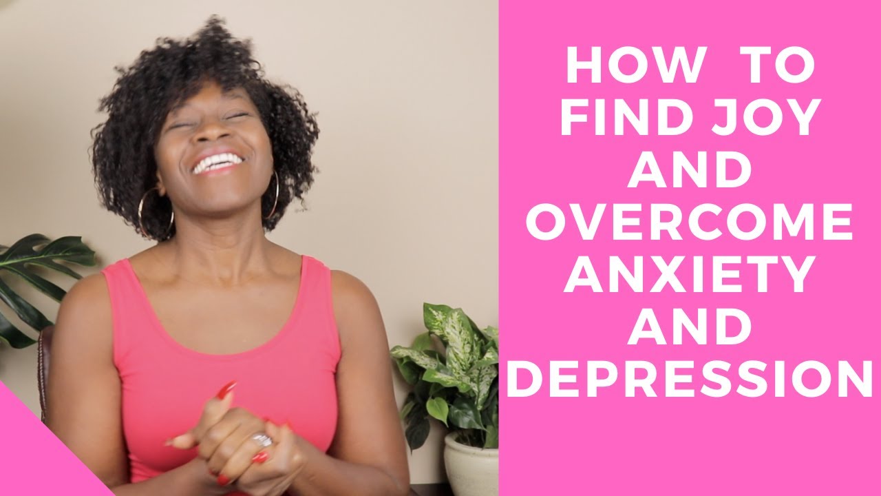 How To FIND JOY and Overcome Anxiety and Depression - YouTube