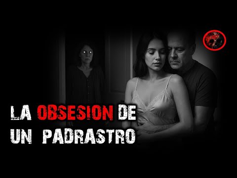 LA OBSESION DE UN PADRASTRO | RELATOS DE BRUJERIA | RELATOS Y LEYENDAS DE TERROR