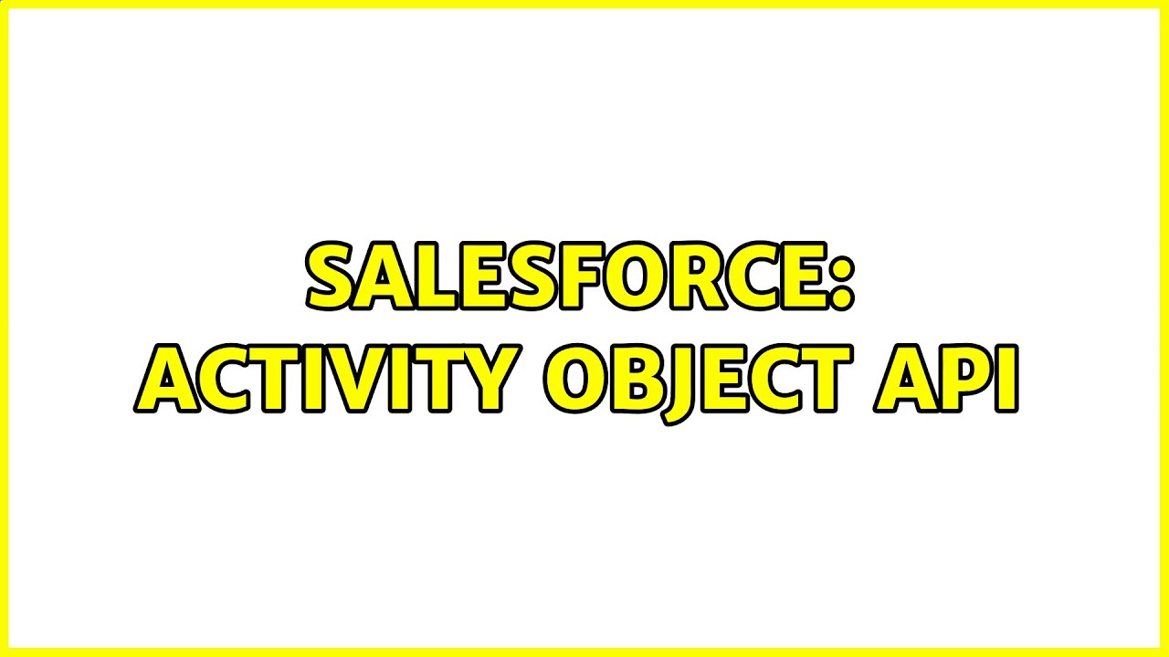 Salesforce: Activity object API (2 Solutions!!) - YouTube