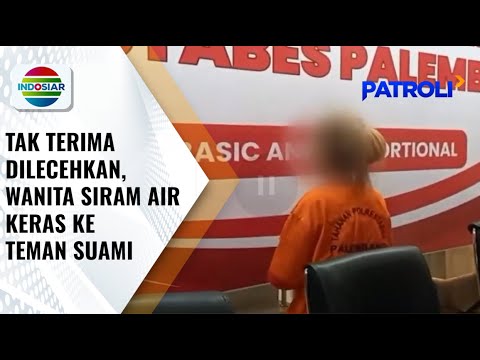 Tak Terima Dilecehkan Oleh Korban, Wanita Siram Air Keras ke Teman Suami | Patroli