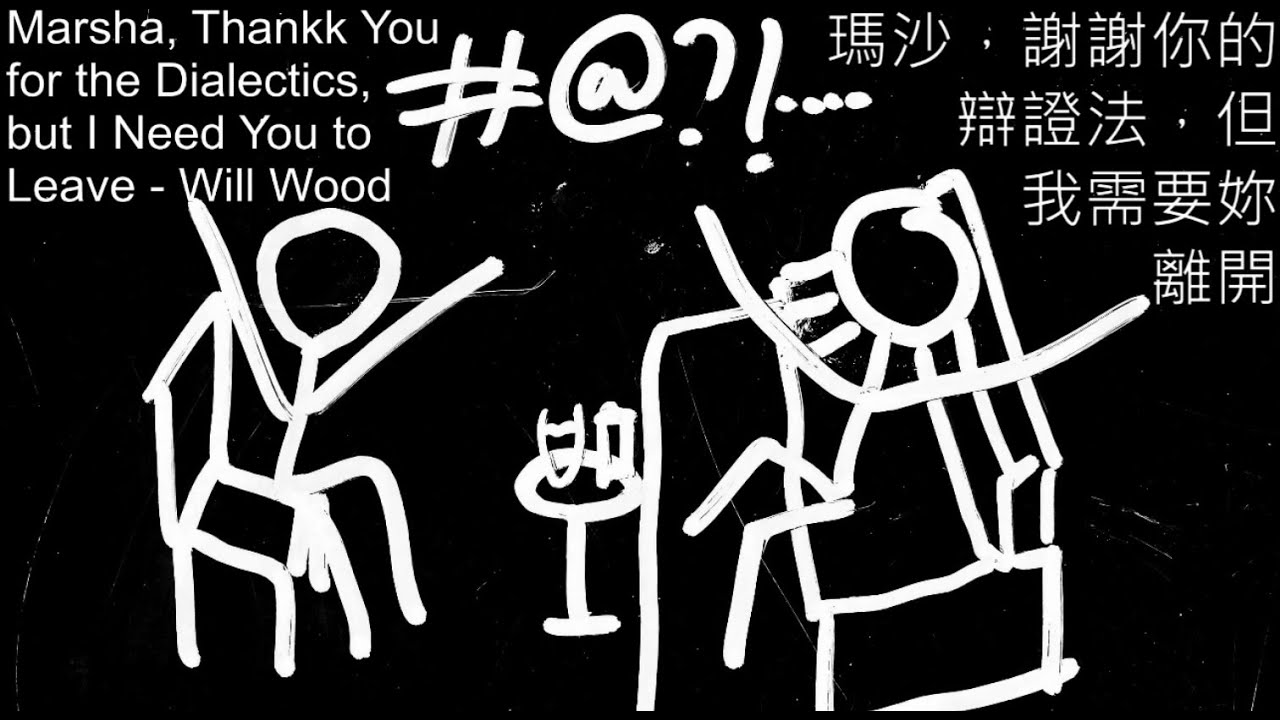 Marsha,Thankk You for the Dialectics,but I Need You to Leave// 瑪沙，謝謝你的辯證法，但我需要妳離開 //Will Wood ...