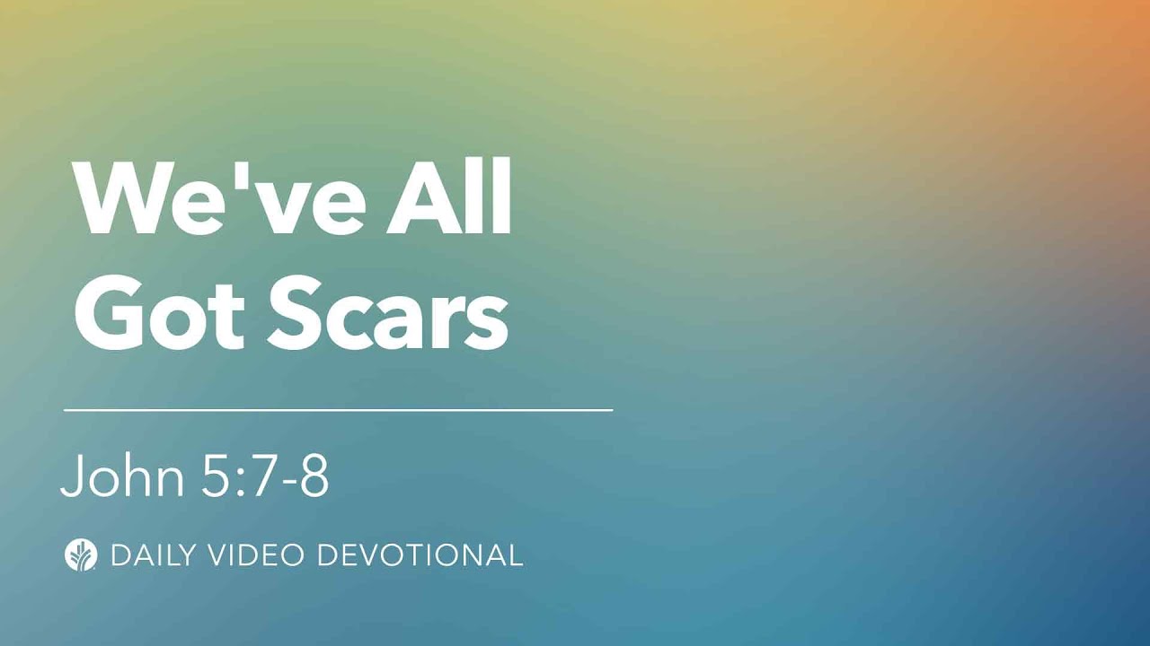 We've All Got Scars | John 5:7-8 | Our Daily Bread Video Devotional ...