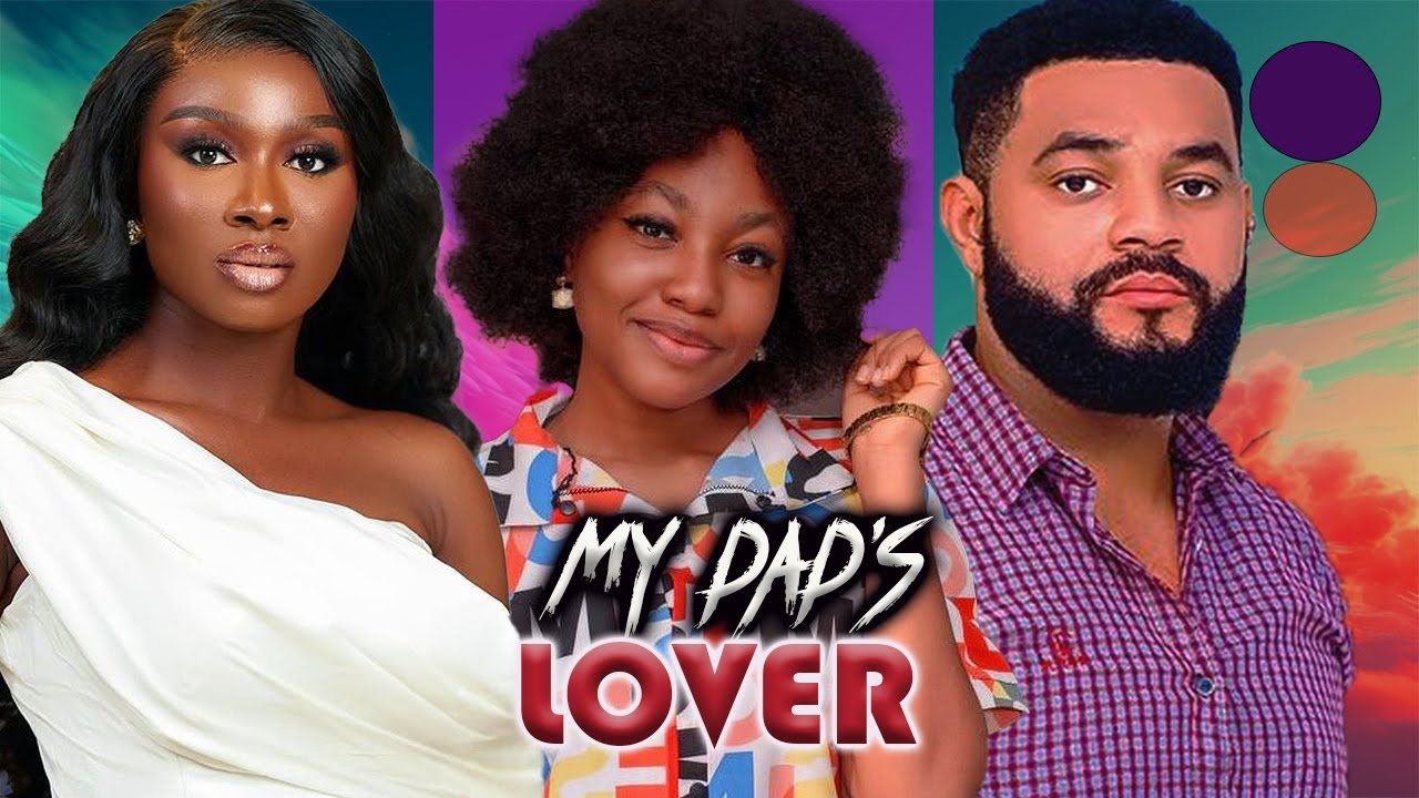 MY DAD'S LOVER(NEWLY RELEASED OF SONIA UCHE,ANGEL UNIGWE,STEPHEN ...