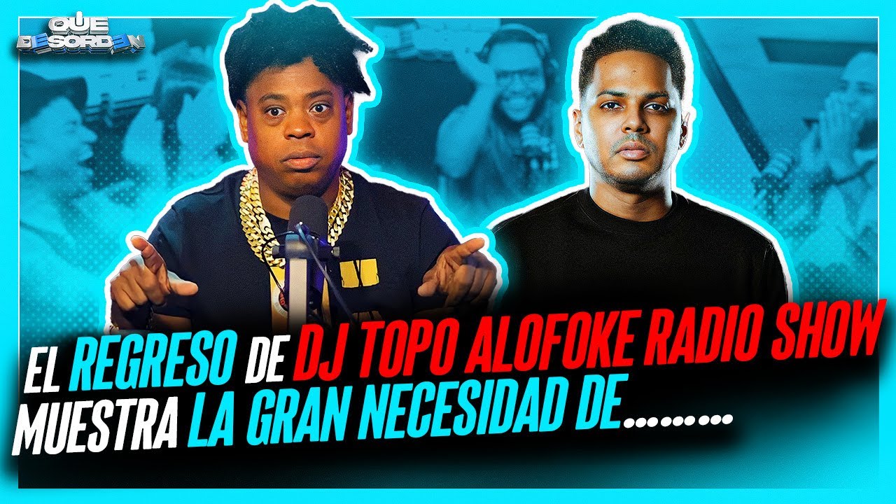 EL REGRESO DE DJ TOPO ALOFOKE RADIO SHOW MUESTRA LA GRAN NECESIDAD DE ...