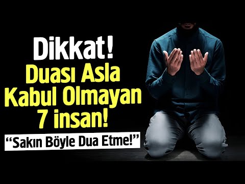 Duası Asla Kabul Olmayan 7 İnsan - Sakın Böyle Dua Etme!